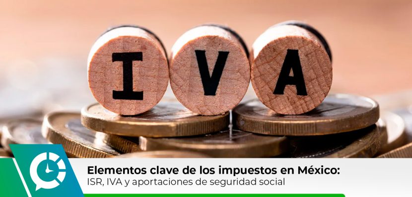 Elementos clave de los impuestos en México: ISR, IVA y aportaciones de seguridad social ...